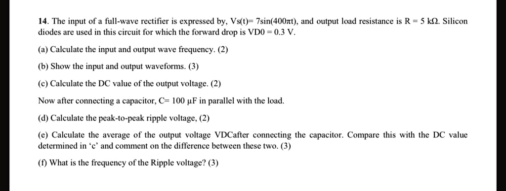 The input of a full-wave rectifier is expressed by, Vs(t) = 7sin(400πt), and output load ...
