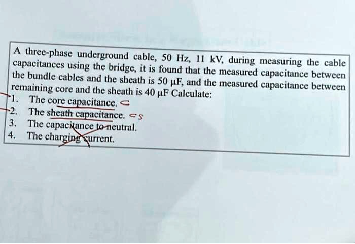 SOLVED: A three-phase underground cable, 50 Hz, 11 kV. During measuring ...