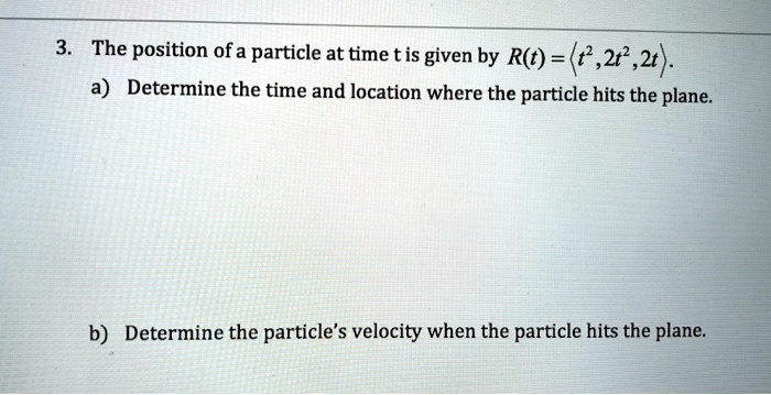 SOLVED: The position ofa particle at time tis given by R() = (c,208 ,24). a) Determine the time ...