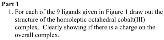 Part 1 1 for each of the 9 ligands given in figure draw out...