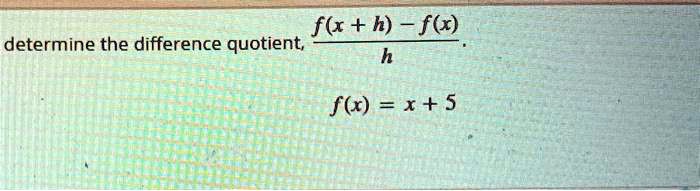 SOLVED: f(x) determine the difference quotient, f(x) = x + 5