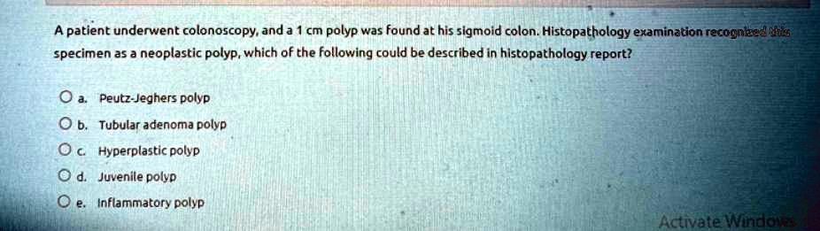 A patient underwent colonoscopy, and a 1 cm polyp was found at his ...