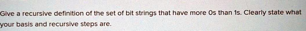 Give a recursive definition of the set of bit strings that have more Os than Is. Clearly state ...