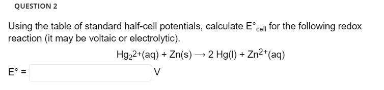 SOLVED: QUESTION 2 Using the table of standard half-cell potentials, calculate E cell for the ...