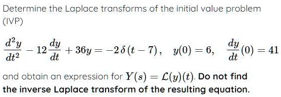 SOLVED: Determine the Laplace transforms of the initial value problem (IVP) d^2y/dt^2 + 36y ...
