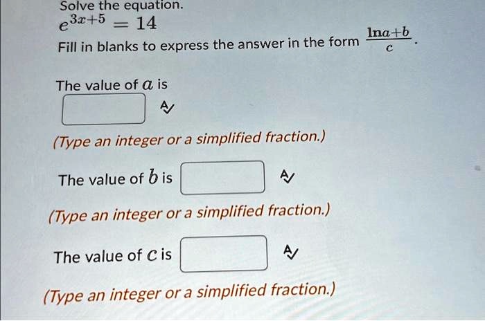 SOLVED: Solve the equation e3x+5=14 lna+b Fill in blanks to express the answer in the form c The ...