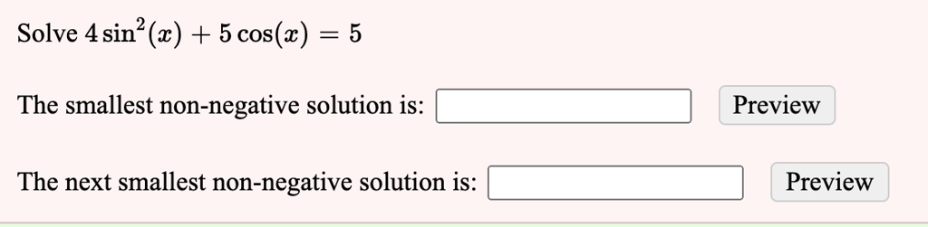 [GET ANSWER] solve 4sin c 5 cosc 5 the smallest non negative solution is preview the next ...