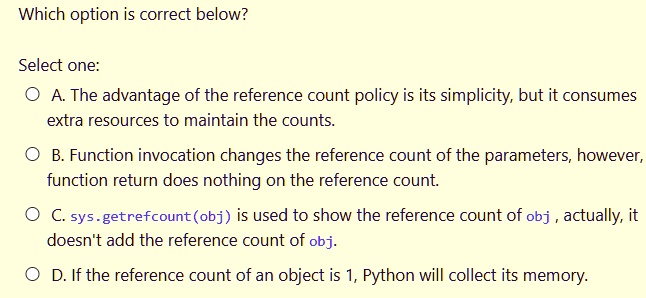 Which option is correct below? Select one: A. The advantage of the reference count policy is its ...