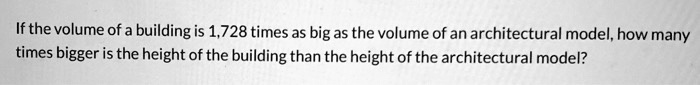 If the volume of a building is 1,728 times as big as the volume of an ...