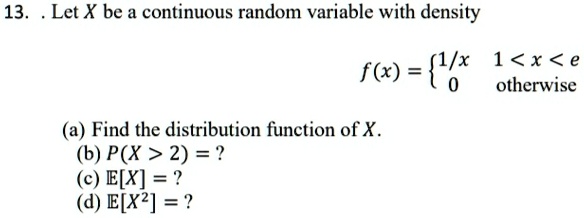 SOLVED: 13. .Let X be a continuous random variable with density 1/x a>x>I 0 otherwise f(x) (a ...