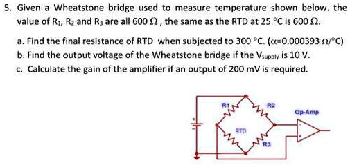 SOLVED: Given Wheatstone bridge used to measure temperature shown below; the value of Ri, Rz ...