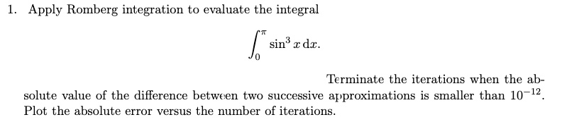 Apply Romberg integration to evaluate the integral sin? € dc. Terminate ...