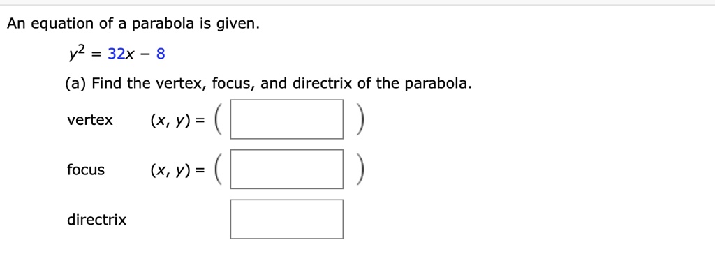 SOLVED: An equation of a parabola is given: y2 =32x 8 (a) Find the vertex, focus, and directrix ...