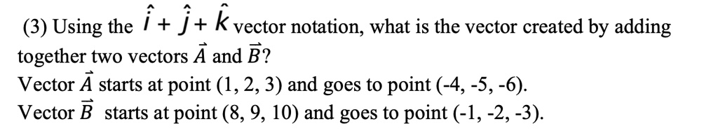 SOLVED: (3) Using the 7+ j+ Kvector notation, what is the vector ...
