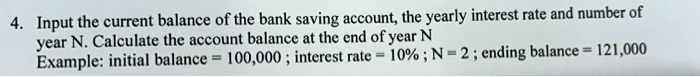 SOLVED: Input the current balance of the bank savings account, the ...