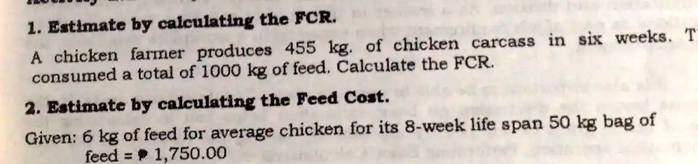 1. Estimate by calculating the FCR. A chicken farmer produces 455 kg ...