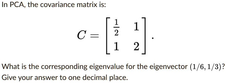 SOLVED: In PCA, the covariance matrix is: = 2 1 2 What is the ...
