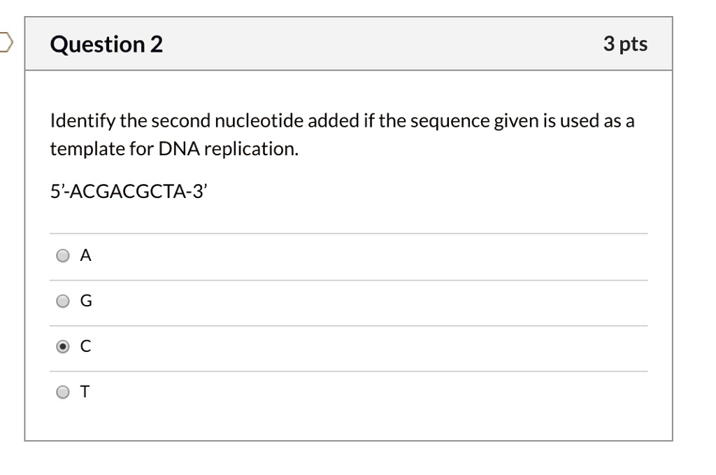 SOLVED: Question 2 3 pts Identify the second nucleotide added if the ...