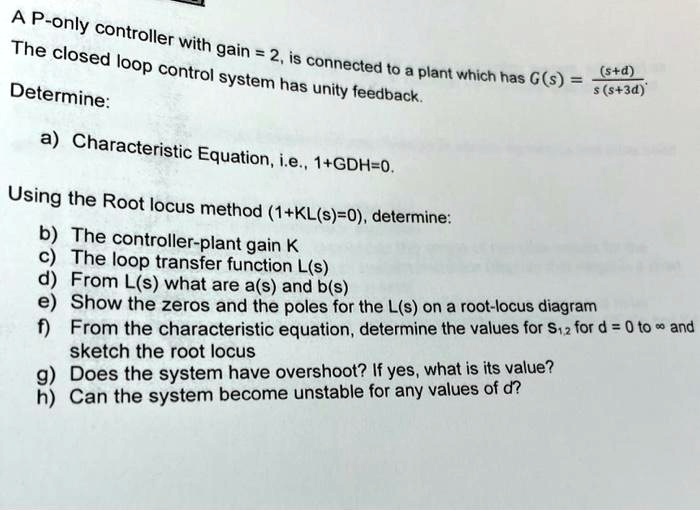 A P-only controller with gain = 2, is connected to a plant which has G(s) = ((s+d))/(s(s+3d ...