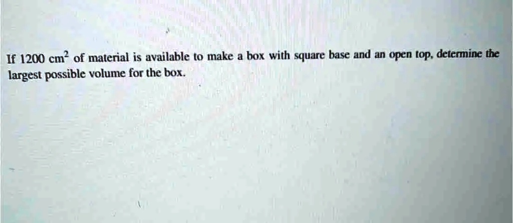 If 1200 cm^2 of material is available to make a box with square base ...