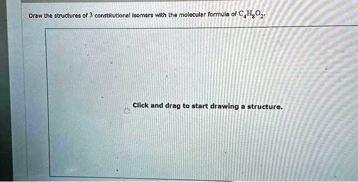 Draw the structures of 3 constitutional isomers with the molecular ...