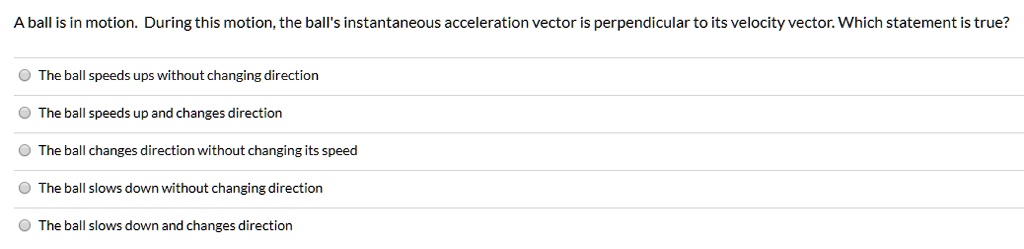 SOLVED: A ball is in motion. During this motion, the ball's ...