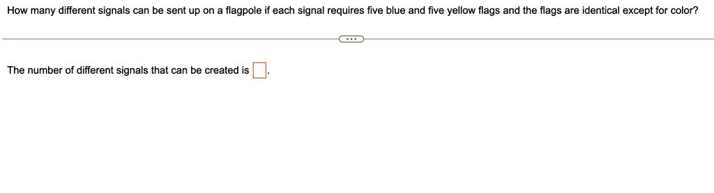 SOLVED: How many different signals can be sent up on a flagpole if each signal requires five ...