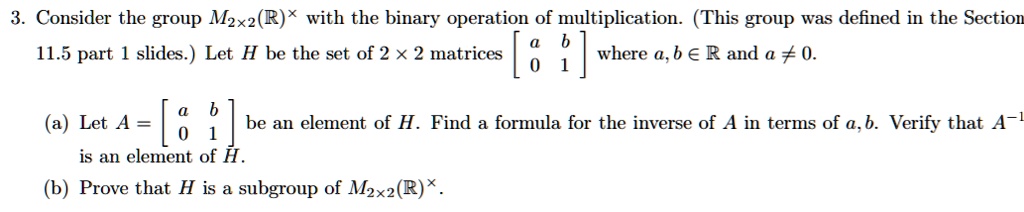 SOLVED: Consider the group M2x2 (R)= with the binary operation of multiplication: This group Was ...