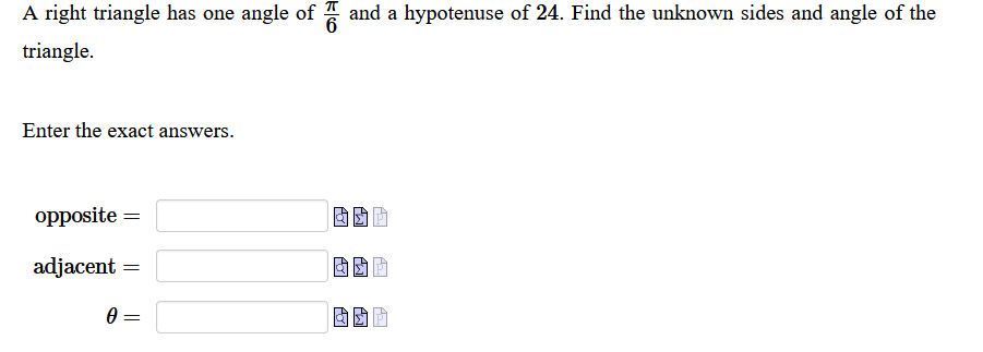 SOLVED: A right triangle has one angle of (π)/(6) and a hypotenuse of 24 . Find the unknown ...