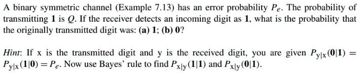SOLVED: A binary symmetric channel (Example 7.13 has an error probability Pe.The probability of ...
