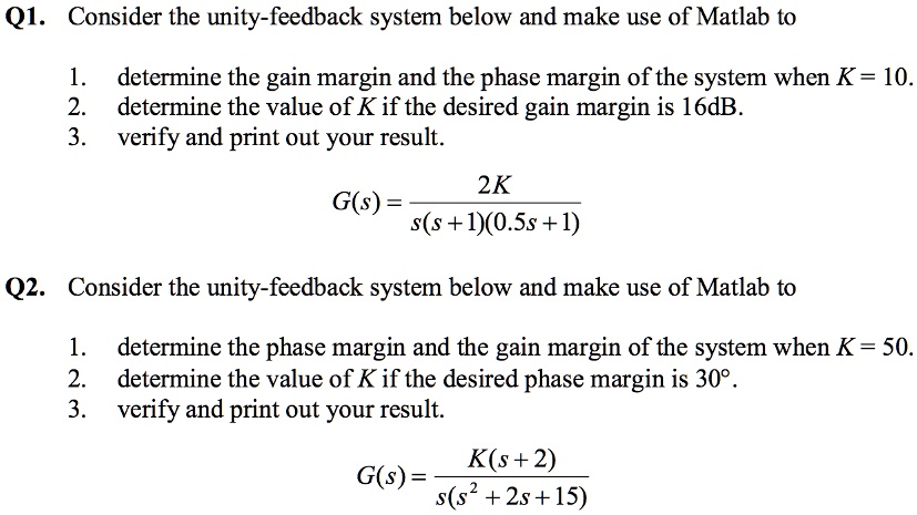 SOLVED: Q1. Consider the unity-feedback system below and make use of Matlab to determine the ...