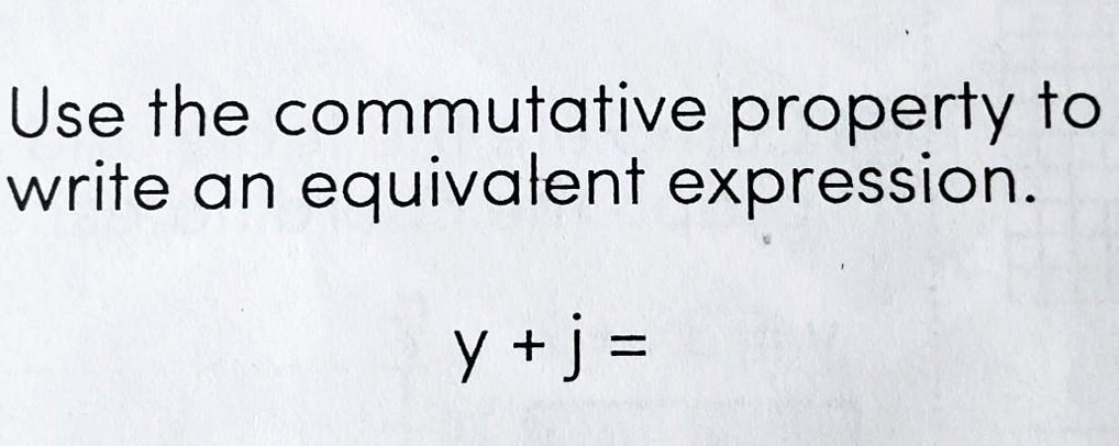 Use the commutative property to write an equivalent expression. y + j