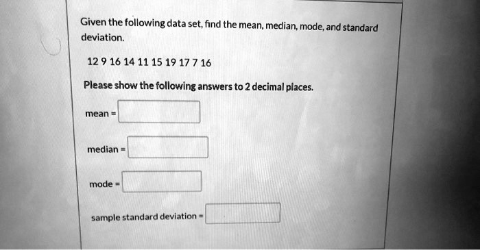 given the following data set find the mean median mode and standard deviation 12 9 16 14 11 15 ...