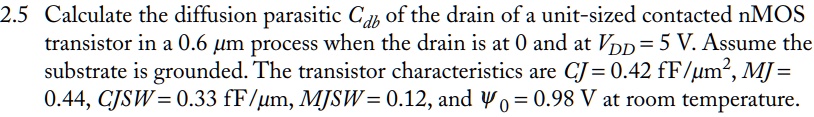 25 calculate the diffusion parasitic cdb of the drain of a unit sized ...