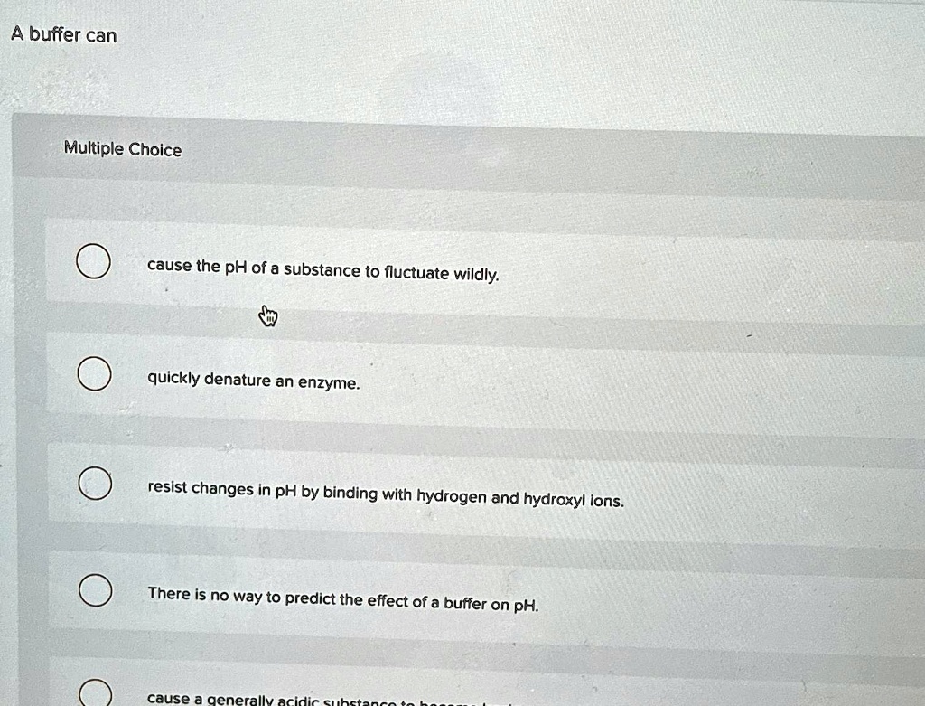 SOLVED: A buffer can Multiple Choice cause the pH of a substance to fluctuate wildly. quickly ...