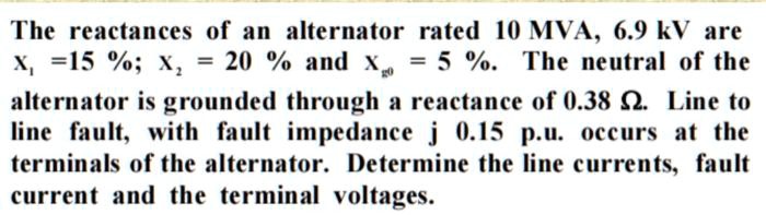 The reactances of an alternator rated 10 MVA, 6.9 kV are =15 %; Xi 20 % ...