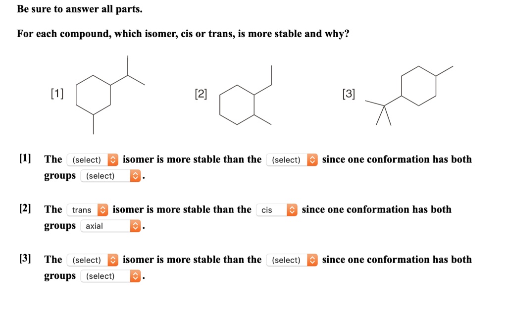SOLVED: Be sure to answer all parts: For each compound; which isomer; cis 0r trans, is more ...