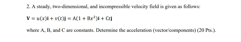 SOLVED: A steady, two-dimensional, and incompressible velocity field is given as follows: V = u ...