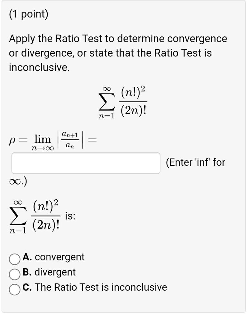 SOLVED: (1 point) Apply the Ratio Test to determine convergence or ...