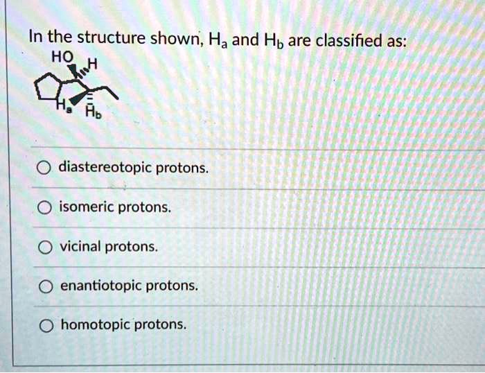 SOLVED: In the structure shown, Ha and Hb are classified as: HQ Ab ...