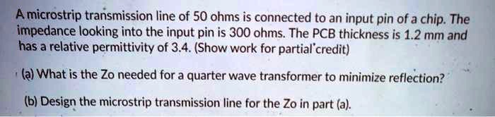 SOLVED: A microstrip transmission line of 50 ohms is connected to an ...