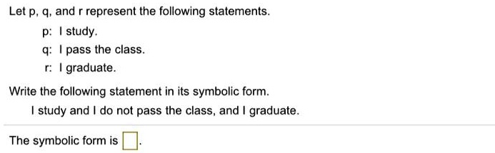 SOLVED: Let p, q, and represent the following statements. study. pass the class graduate. Write ...