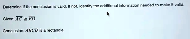 SOLVED: Determine the conclusion is valid: If not, identify the additional information needed to ...