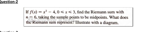 SOLVED: 2uestion-2 If f(x)=x^2-4,0 ⩽ x ⩽ 3, find the Riemann sum with n=6, taking the sample ...