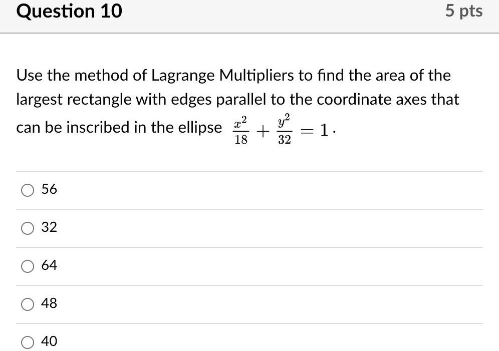 SOLVED: Question 10 5 pts Use the method of Lagrange Multipliers to find the area of the largest ...