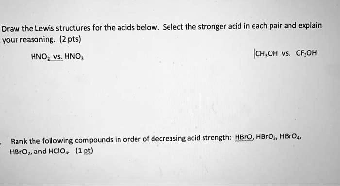 Draw the Lewis structures for the acids below. Select the stronger acid in each pair and explain ...