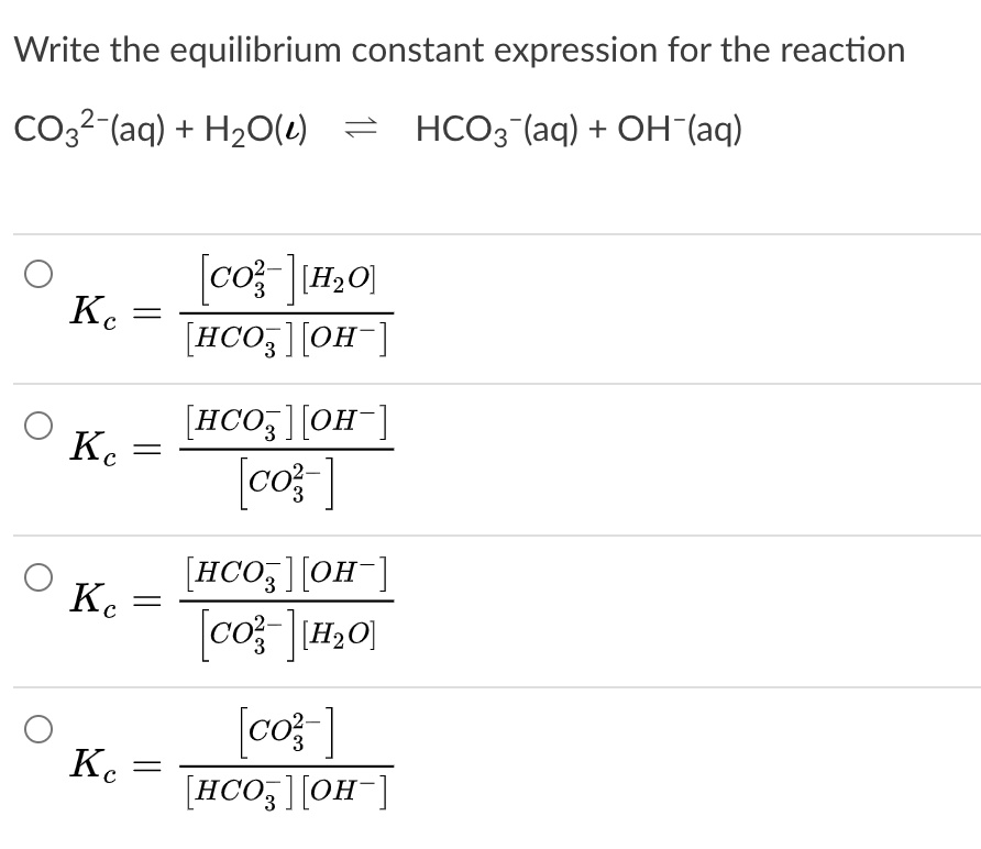 SOLVED: Write the equilibrium constant expression for the reaction CO32-(aq) + H2O(l) â†’ HCO3 ...