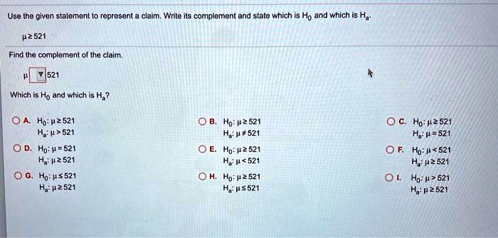 SOLVED:Use Ihe givon staiement = represent claim. Write Its complement and state which is Ho and ...