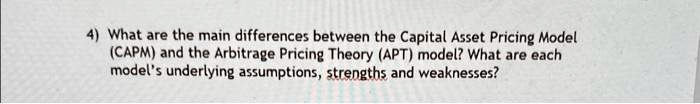 SOLVED: 4) What are the main differences between the Capital Asset Pricing Model (CAPM) and the ...