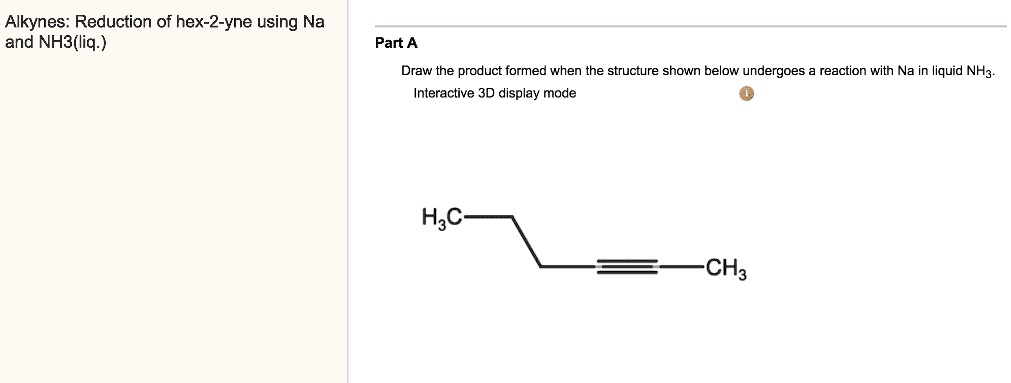 Alkynes: Reduction of hex-2-yne using Na and NH3(liq.) Part A Draw the ...